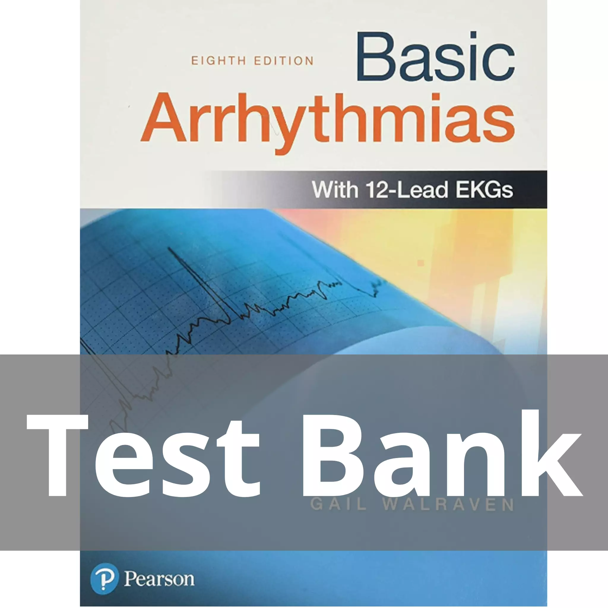 Basic Arrhythmias 8th Edition Gail Walraven Test Bank | NursinGrade